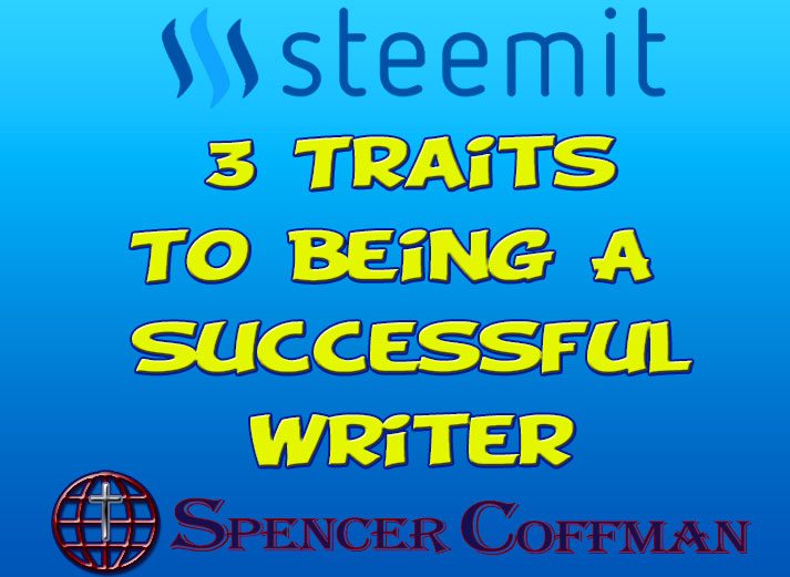 3 Traits To Being A Successful Writer – Spencer Coffman